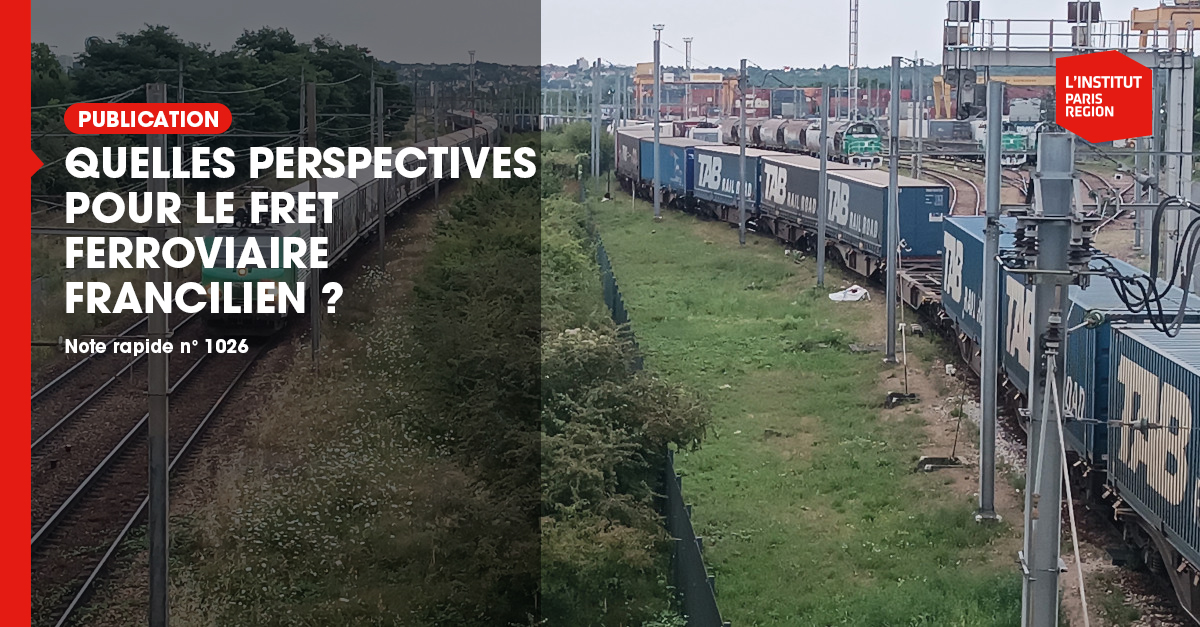 Quelles perspectives pour le fret ferroviaire francilien ? - Institut ...